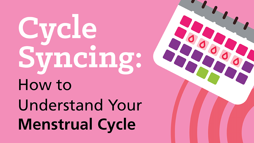 Cycle Syncing: How to Understand Your Menstrual Cycle | University Hospitals
